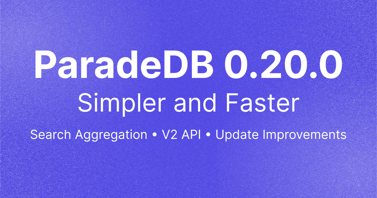 ParadeDB 0.20.0: Simpler and Faster | ParadeDB